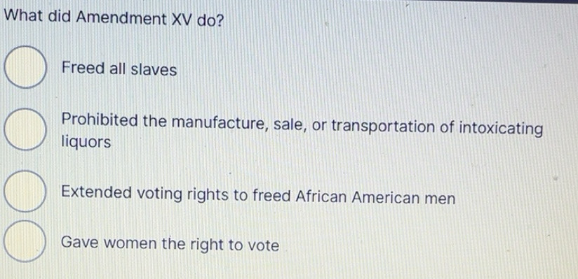 Solved: What did Amendment XV do? Freed all slaves Prohibited the ...