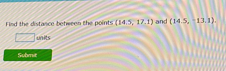 Solved: Find the distance between the points (14.5,17.1) and (14.5,-13. ...