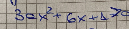 Risolto:3ax^2+6x+1>0