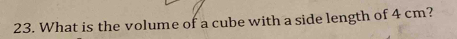 Solved: What is the volume of a cube with a side length of 4 cm? [Math]