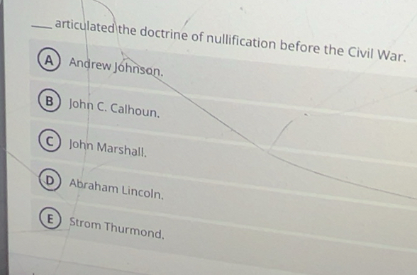 Solved: articulated the doctrine of nullification before the Civil War ...