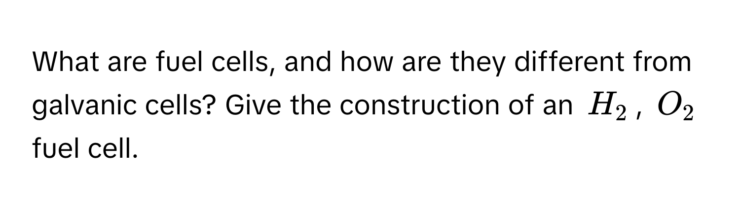 Solved: What are fuel cells, and how are they different from galvanic ...