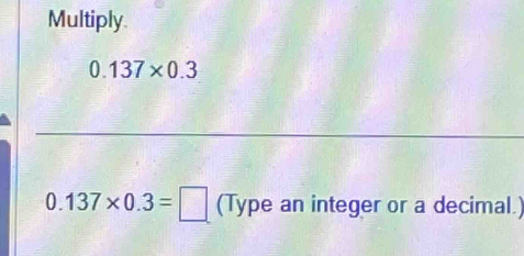 Solved: Multiply 0.137* 0.3 0.137* 0.3= (Type an integer or a decimal ...