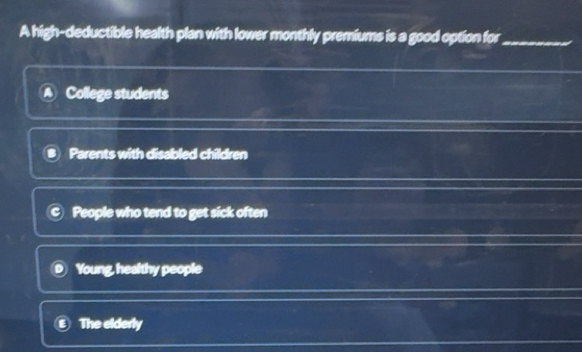 Solved: A high-deductible health plan with lower monthly premiums is a ...