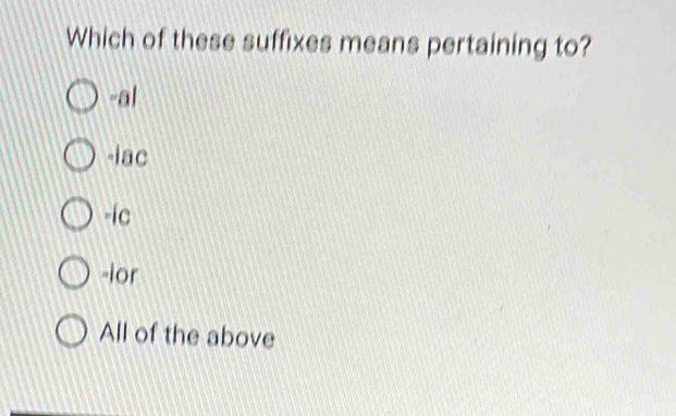 Solved: Which of these suffixes means pertaining to? -al -iac -ic -lor ...