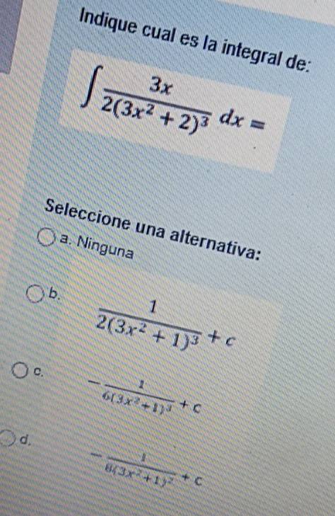Resuelto:Indique cual es la integral de: ∈t frac 3x2(3x^2+2)^3dx ...