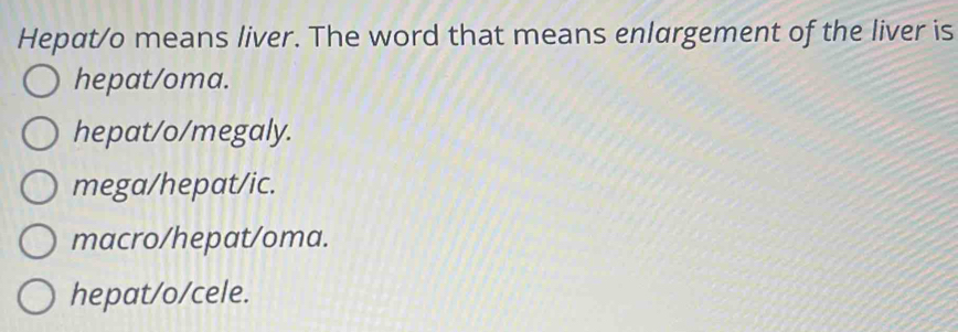 Solved: Hepat/o means liver. The word that means enlargement of the ...