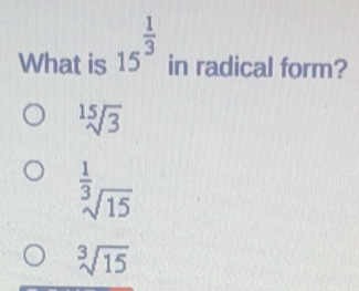 Solved: What is 15^(frac 1)3 in radical form? sqrt [15]3^((frac 1)3 ...