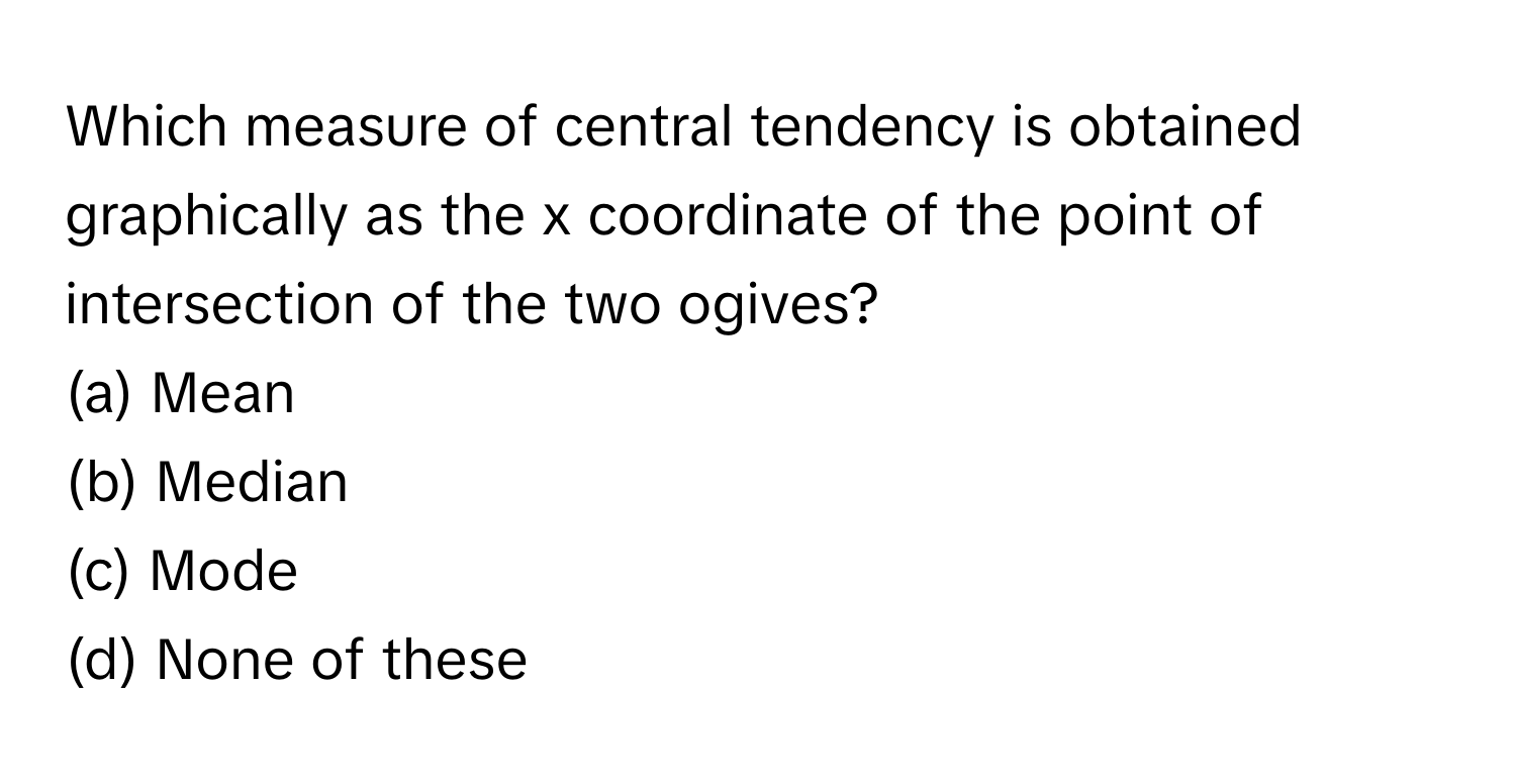 Solved: Which measure of central tendency is obtained graphically as ...