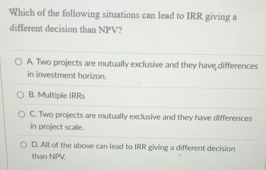 Solved: Which of the following situations can lead to IRR giving a ...
