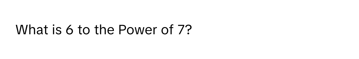 Solved: What is 6 to the Power of 7? [Math]