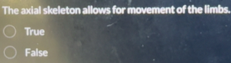 Solved: The axial skeleton allows for movement of the limbs. True False ...