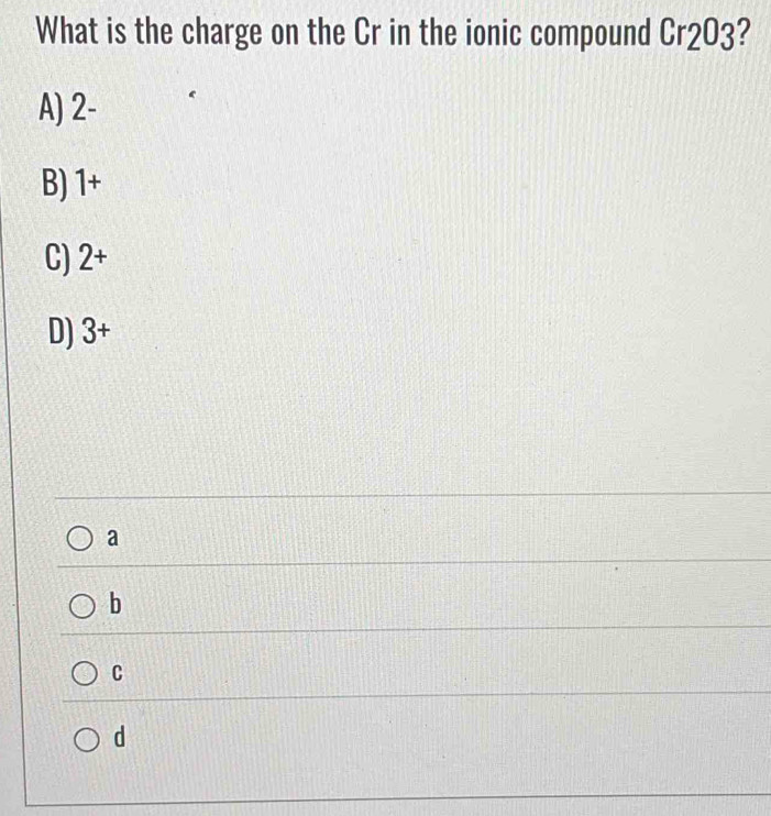Solved: What is the charge on the Cr in the ionic compound Cr2O3? A) 2 ...