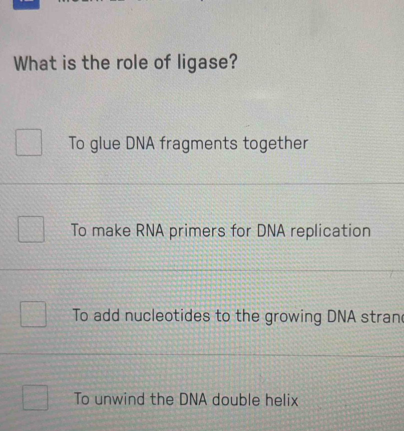 Solved: What is the role of ligase? To glue DNA fragments together To ...