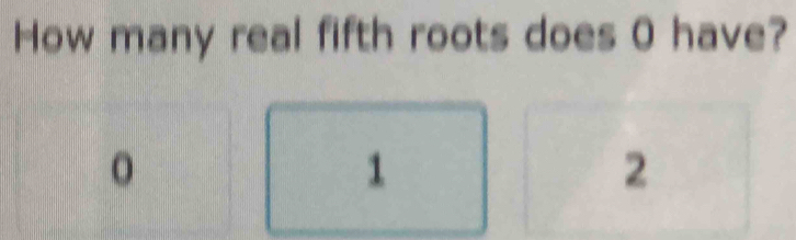 Solved: How many real fifth roots does 0 have? 1 2 [Math]