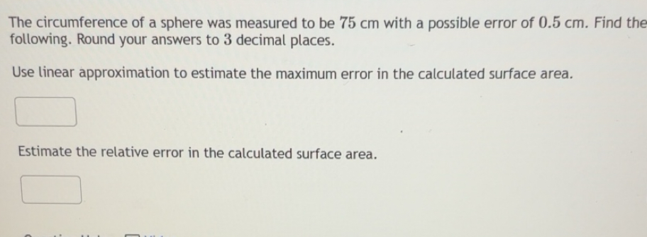 Solved: The circumference of a sphere was measured to be 75 cm with a ...