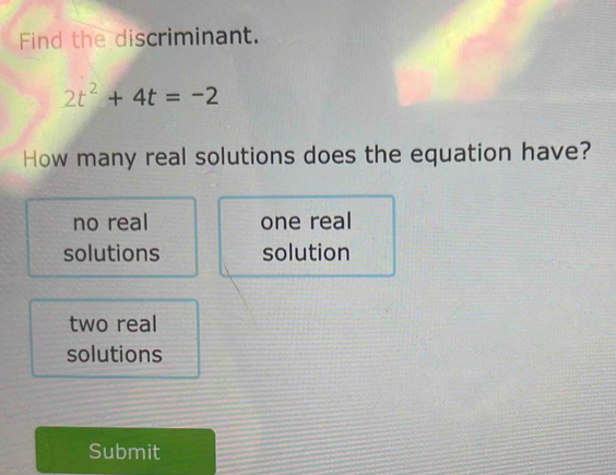 Solved: Find the discriminant. 2t^2+4t=-2 How many real solutions does ...