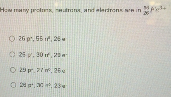Solved: How many protons, neutrons, and electrons are in _(26)^(56)Fe ...