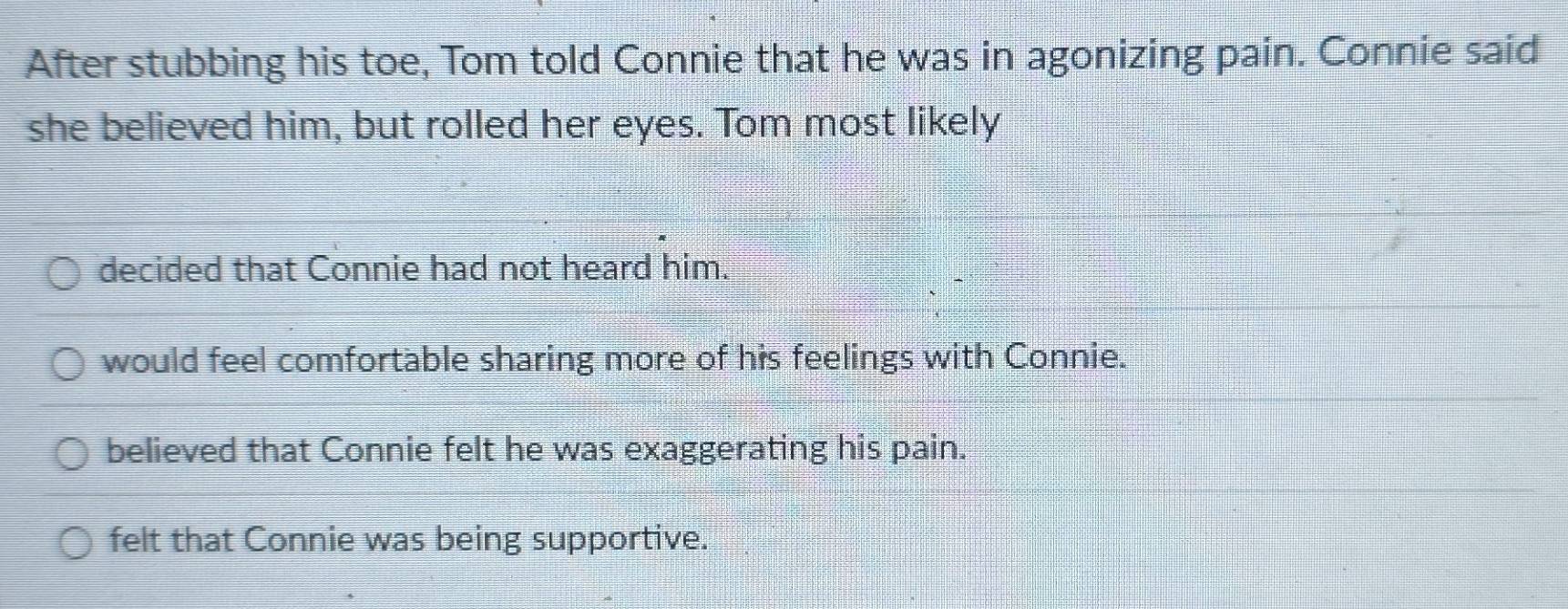 Solved: After stubbing his toe, Tom told Connie that he was in ...