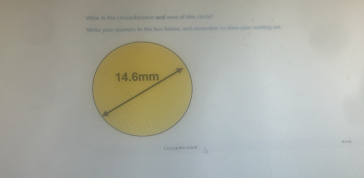 Solved: What is the circumference and area of this circle? Write your answers in the box below ...