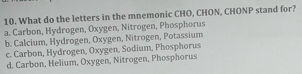 Solved: What do the letters in the mnemonic CHO, CHON, CHONP stand for ...