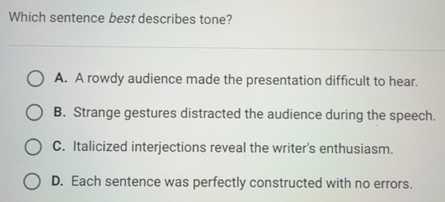 Solved: Which sentence best describes tone? A. A rowdy audience made ...