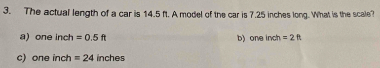 Solved: The actual length of a car is 14.5 ft. A model of the car is 7. ...