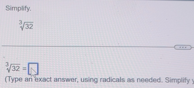 Solved: Simplify. sqrt[3](32) sqrt[3](32)= (Type an exact answer, using ...