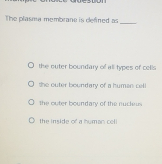 Solved: The plasma membrane is defined as _. the outer boundary of all ...