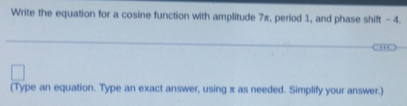 Solved: Write the equation for a cosine function with amplitude 7x ...