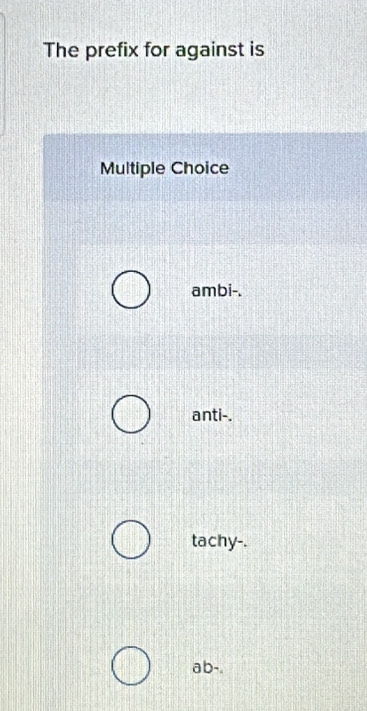 Solved: The prefix for against is Multiple Choice ambi-. anti-. tachy ...