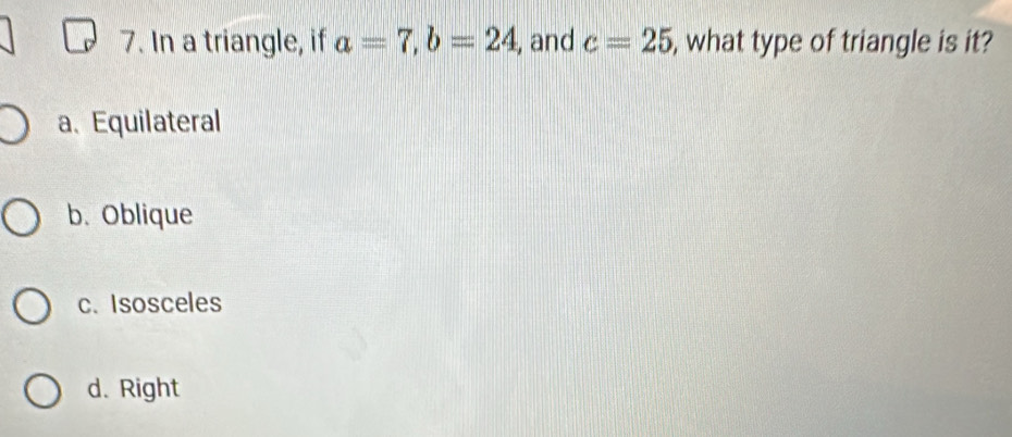 Solved: In a triangle, if a=7, b=24 , and c=25 , what type of triangle ...