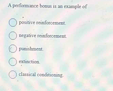 Solved: A performance bonus is an example of positive reinforcement ...