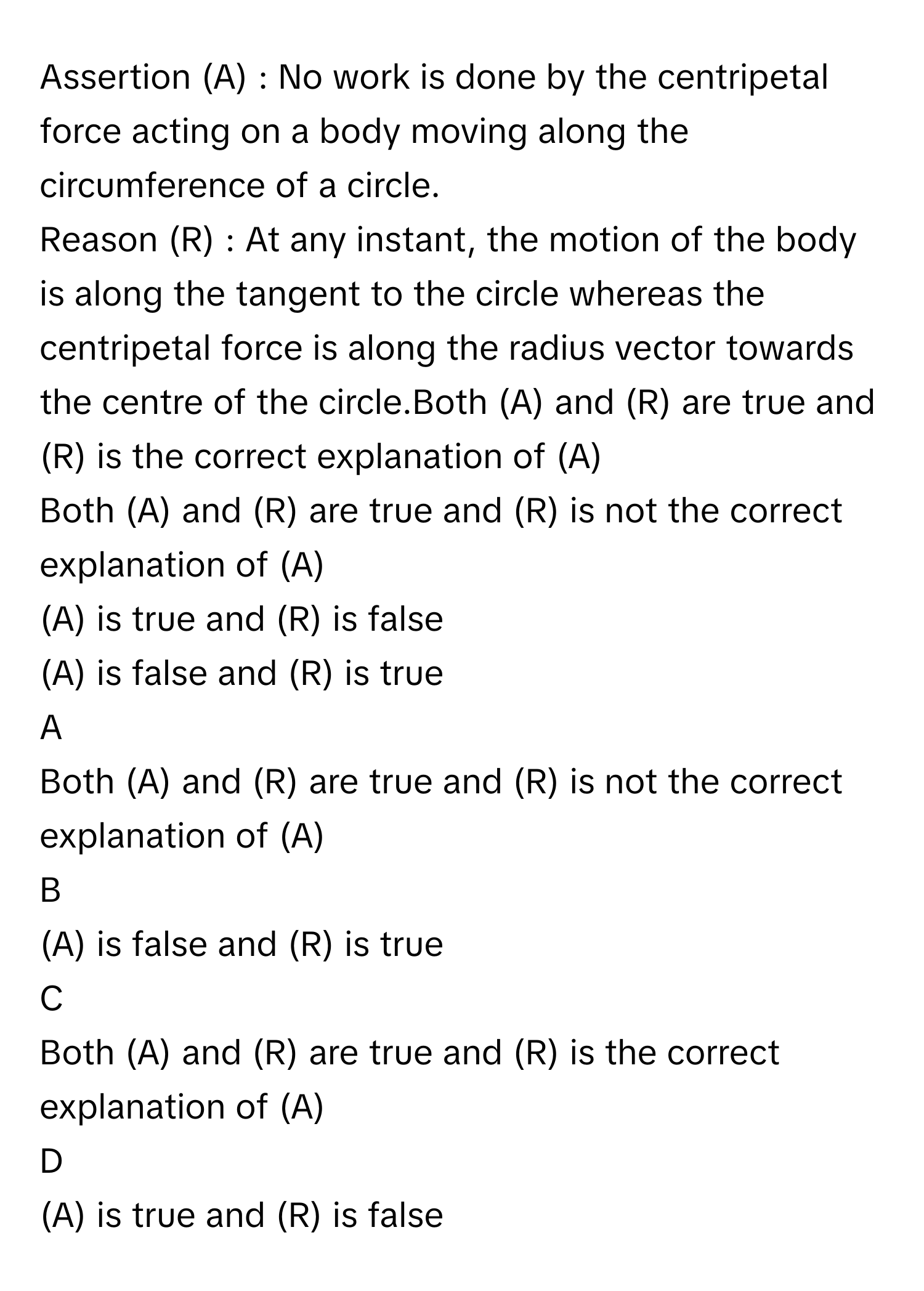 Solved: Assertion (A) : No work is done by the centripetal force acting on a body moving along ...