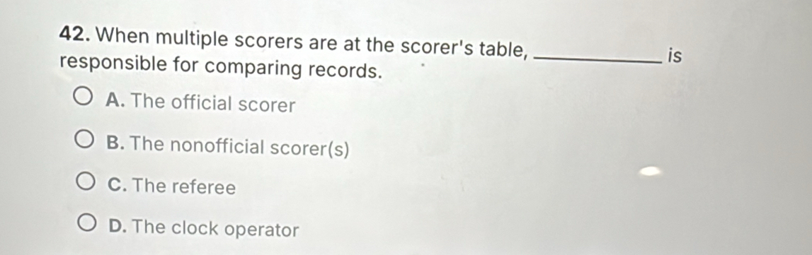 Solved: When multiple scorers are at the scorer's table,_ is ...