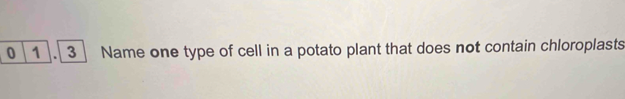 Solved: 0 1 . 3 Name one type of cell in a potato plant that does not ...