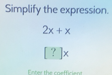 Solved: Simplify the expression. 2x+x [?]x Enter the coefficient [Math]