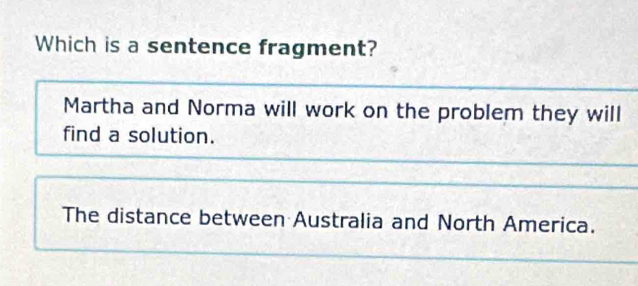 Solved: Which is a sentence fragment? Martha and Norma will work on the ...