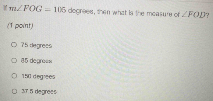 Solved: If m∠ FOG=105 degrees, then what is the measure of ∠ FOD ? (1 ...