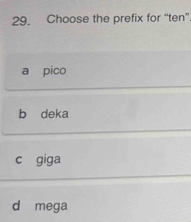 Solved: Choose the prefix for “ten”. a pico b deka c giga d mega [Others]