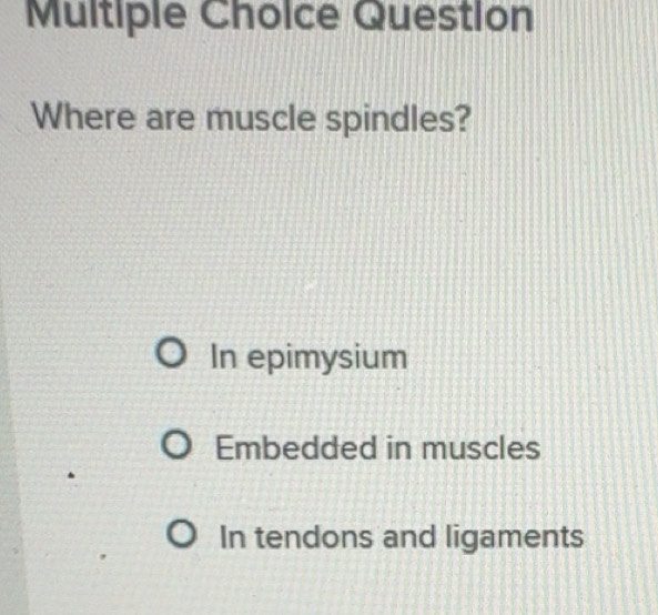 Solved: Question Where are muscle spindles? In epimysium Embedded in ...