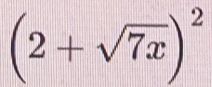 Solved: (2+sqrt(7x))^2 [Math]