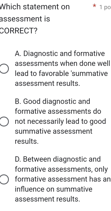Solved: Which statement on * 1 po assessment is CORRECT? A. Diagnostic and formative assessments ...