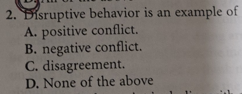 Solved: Disruptive behavior is an example of A. positive conflict. B ...