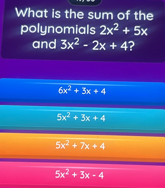 Solved: What is the sum of the polynomials 2x^2+5x and 3x^2-2x+4 ? 6x^2+3x+4 5x^2+3x+4 5x^2+7x+4 ...