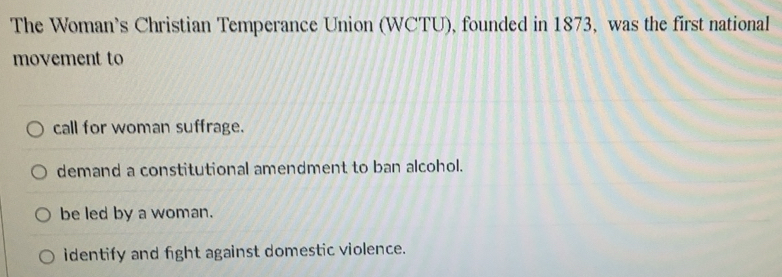 Solved: The Woman’s Christian Temperance Union (WCTU), founded in 1873 ...