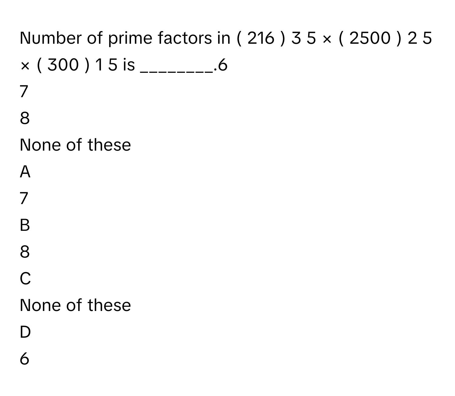 Solved: Number of prime factors in ( 216 ) 3 5 × ( 2500 ) 2 5 × [Math]