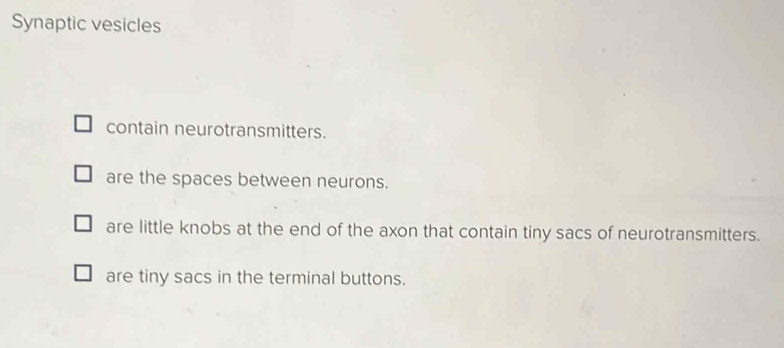 Solved: Synaptic vesicles contain neurotransmitters. are the spaces ...
