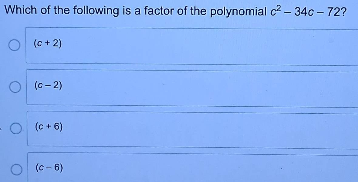 Solved: Which of the following is a factor of the polynomial c^2-34c-72 ...