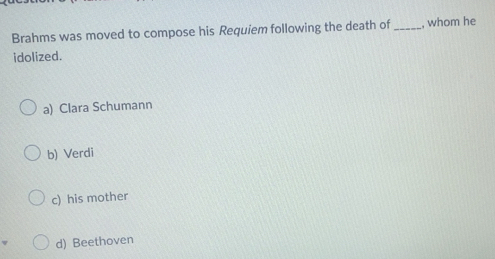 Solved: Brahms was moved to compose his Requiem following the death of ...